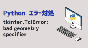 Pythonエラー対処 tkinter.TclError: bad geometry specifier | kirinote.com