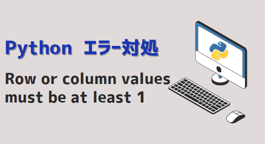 【Python】Row or column values must be at least 1 エラー対処方法 | kirinote.com